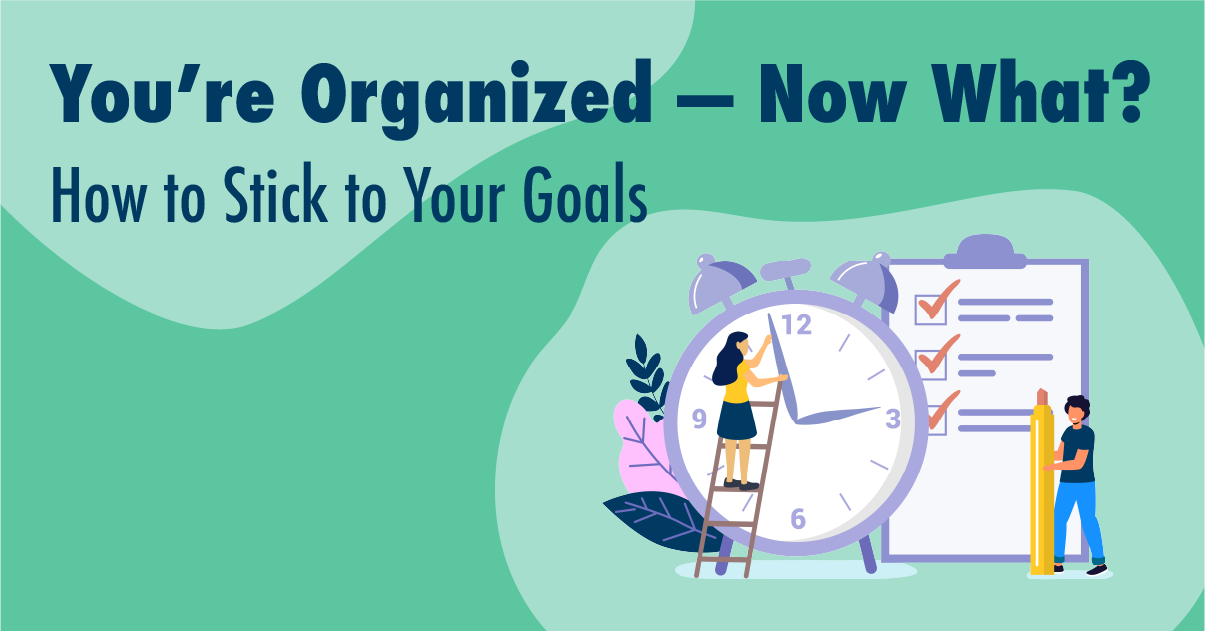 You’re Organized — Now What? How To Stick to Your Goals | Madison+Main